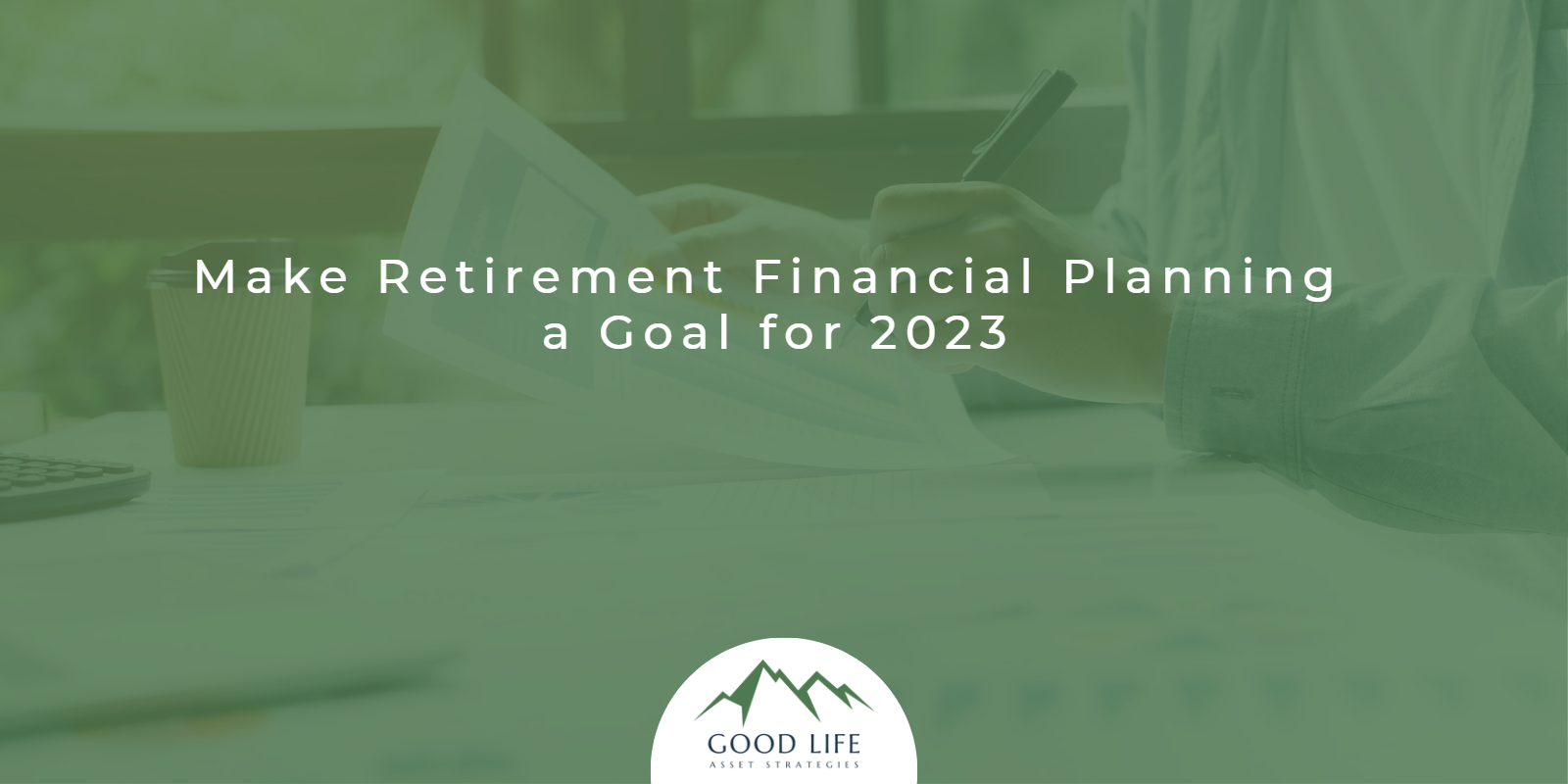 Retirement Financial Planning | Good Life Asset Strategies